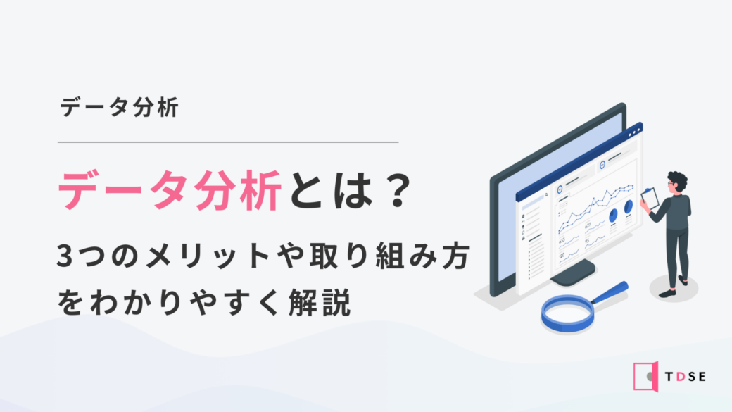 データ分析とは？3つのメリットや取り組み方をわかりやすく解説 | TDSEマガジン | TDSE株式会社